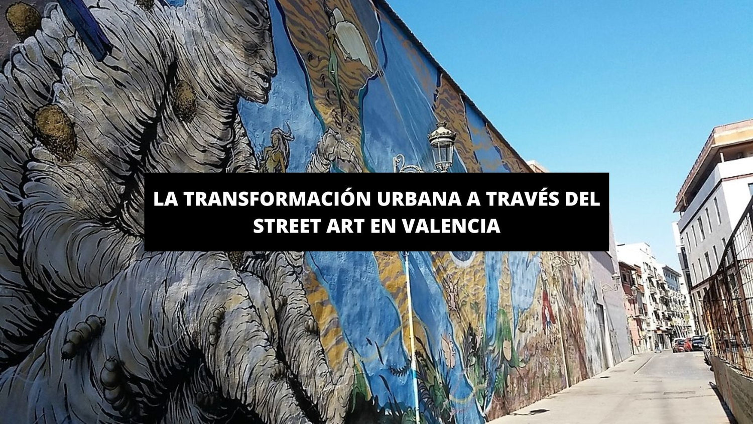 Arte Urbano en Valencia: Transformación y Color 🌈 – La Casa Del Cuadro